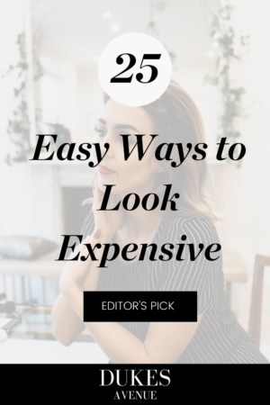 How to Look Expensive in 25 Simple Ways - Dukes Avenue